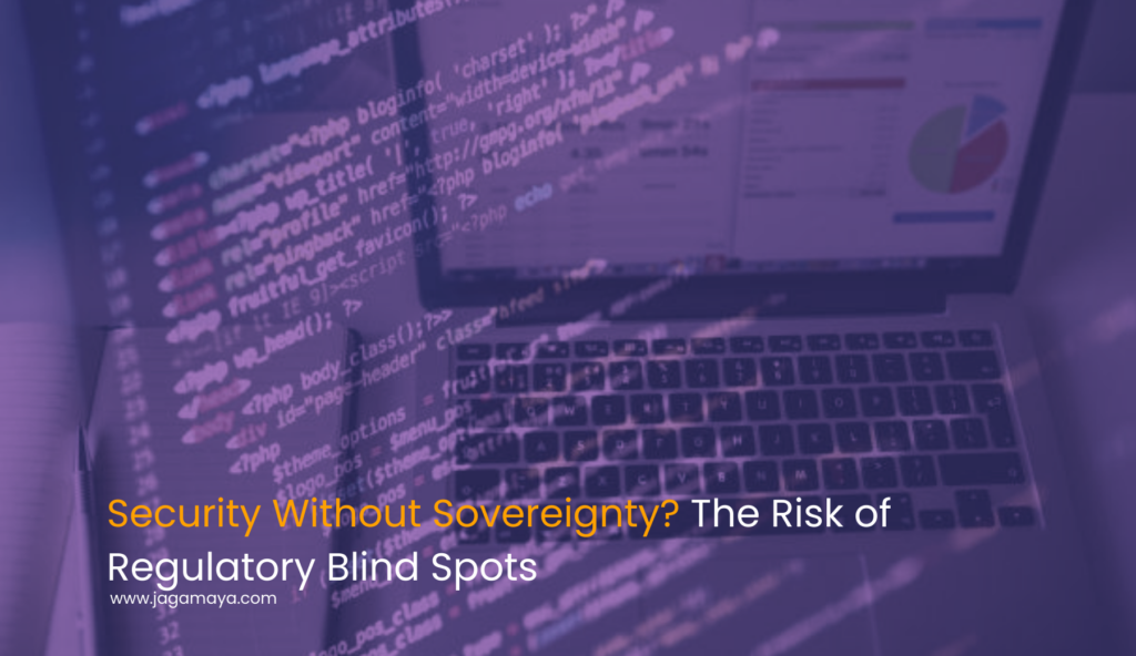 Security Without Sovereignty? The Risk of Regulatory Blind Spots - Jagamaya